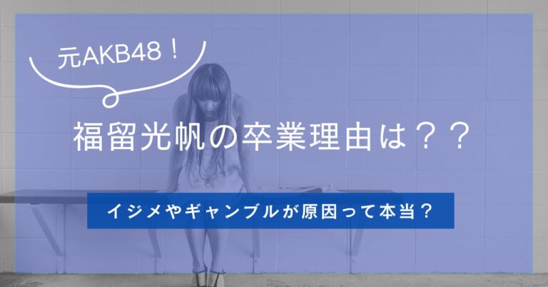 福留光帆の卒業理由は？AKB時代のイジメやギャンブルが原因？｜推し辞典